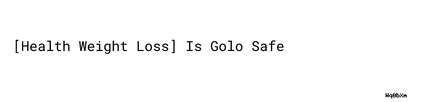 [Health Weight Loss] Is Golo Safe - Aula Ambiental